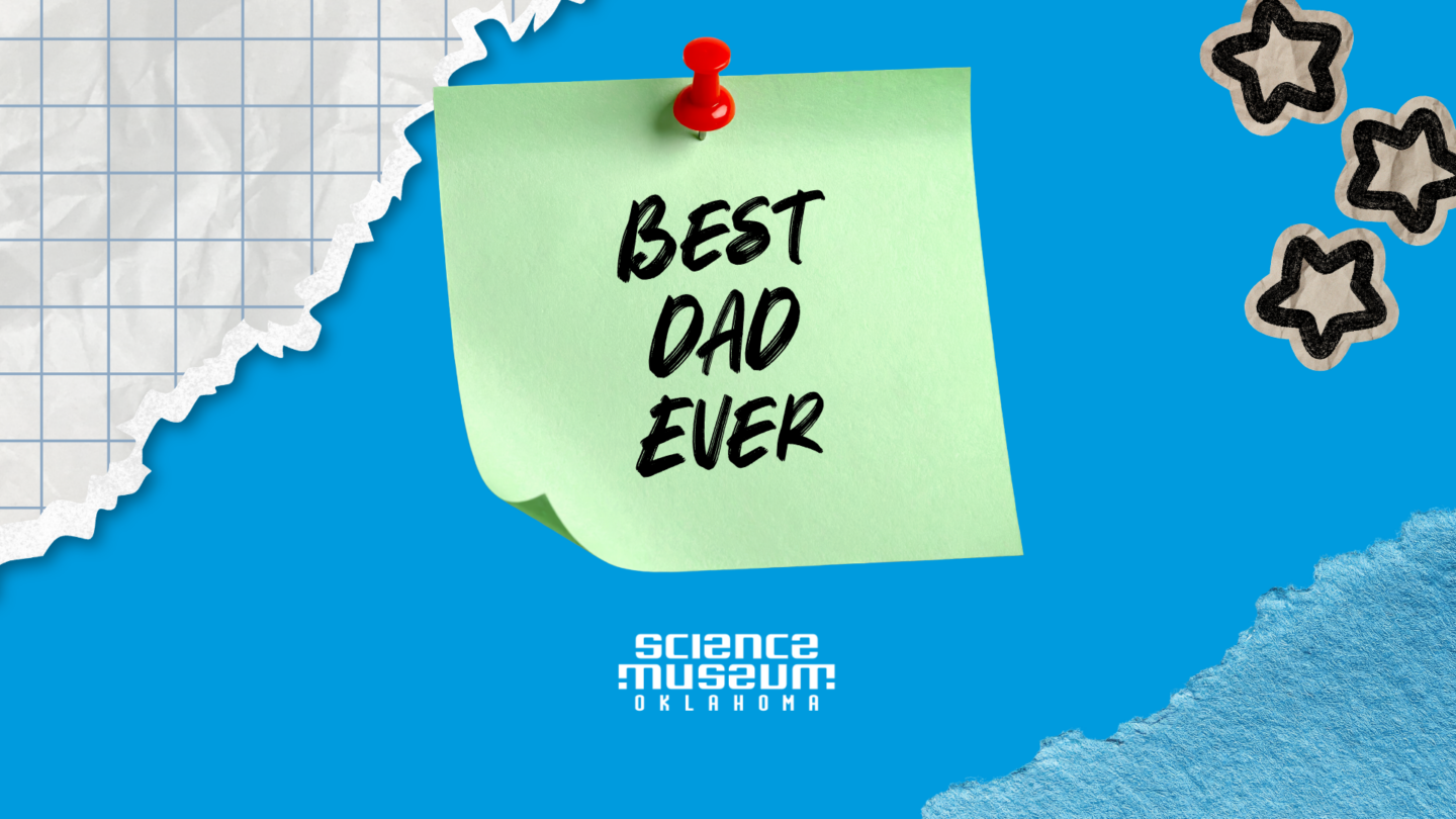 Dads Get in Free This Father’s Day | Science Museum Oklahoma